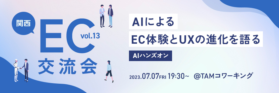 関西EC交流会 vol.13 AIによるEC体験とUXの進化を語る〜AIハンズオン〜｜IT勉強会・イベントならTECH PLAY[テックプレイ]